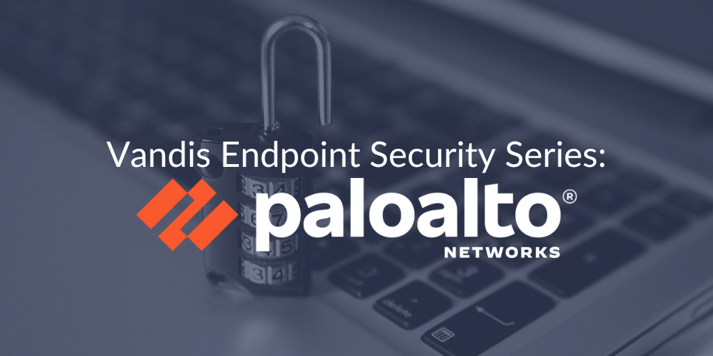 Endpoint Security Series: Palo Alto Networks | Vandis