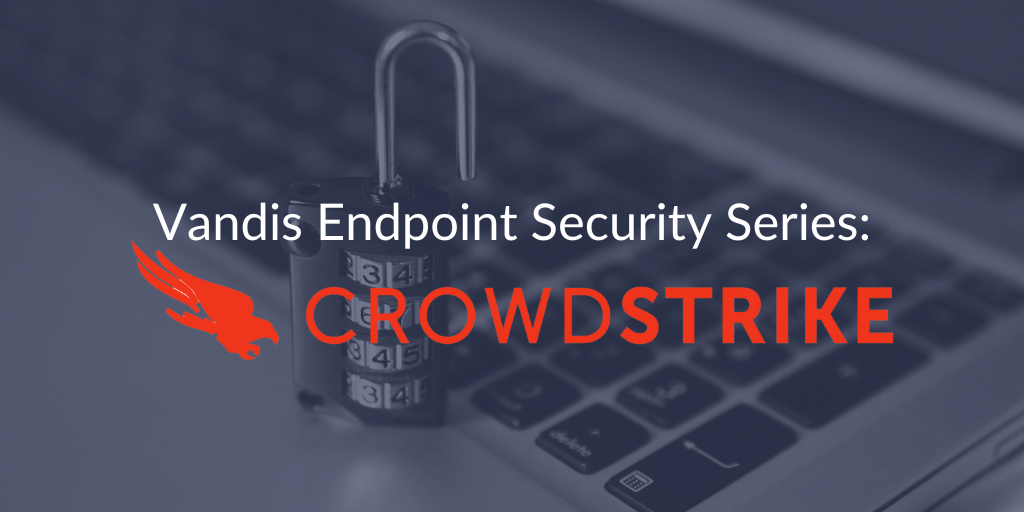 Endpoint Security Series: CrowdStrike | Vandis